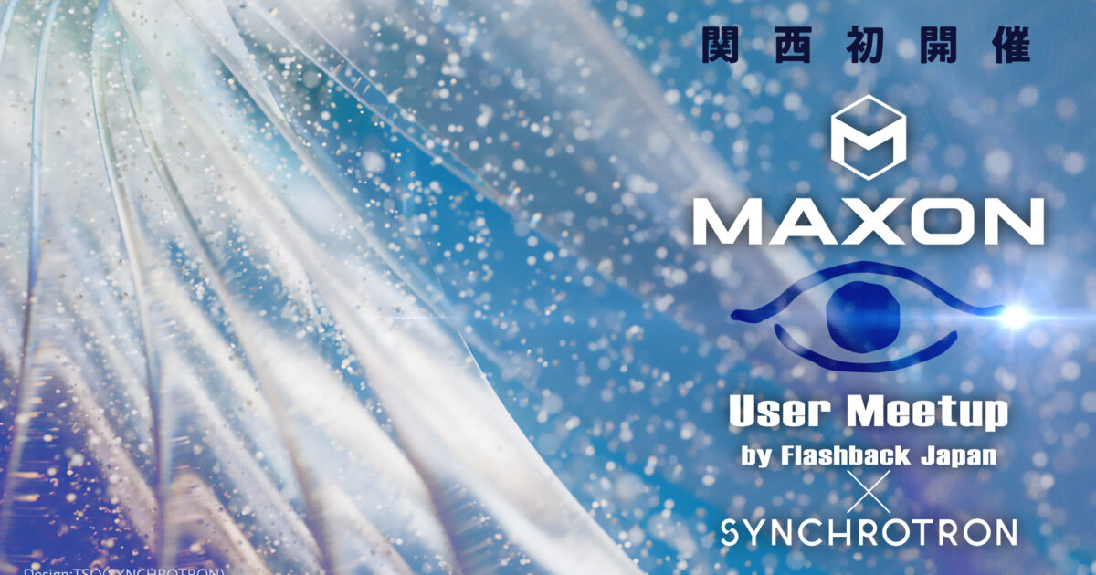 6/6(金)開催【Maxon User Meetup by Flashback Japan x SYNCHROTRON】 - Flashback Japan Inc